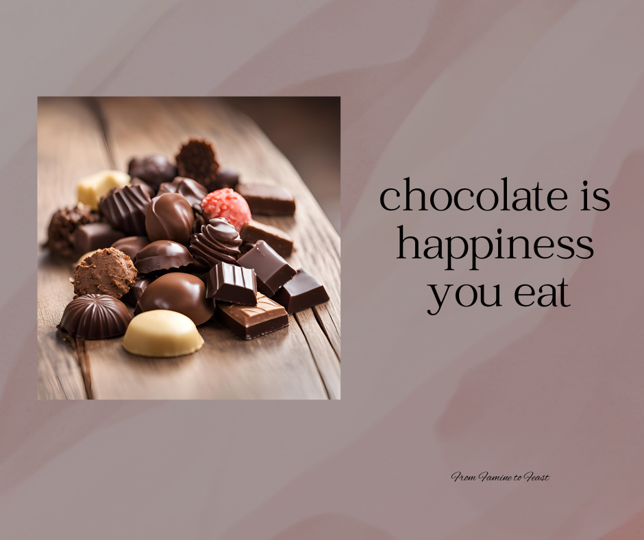 Happiness is many things, chocolate included. – From Famine to Feast.